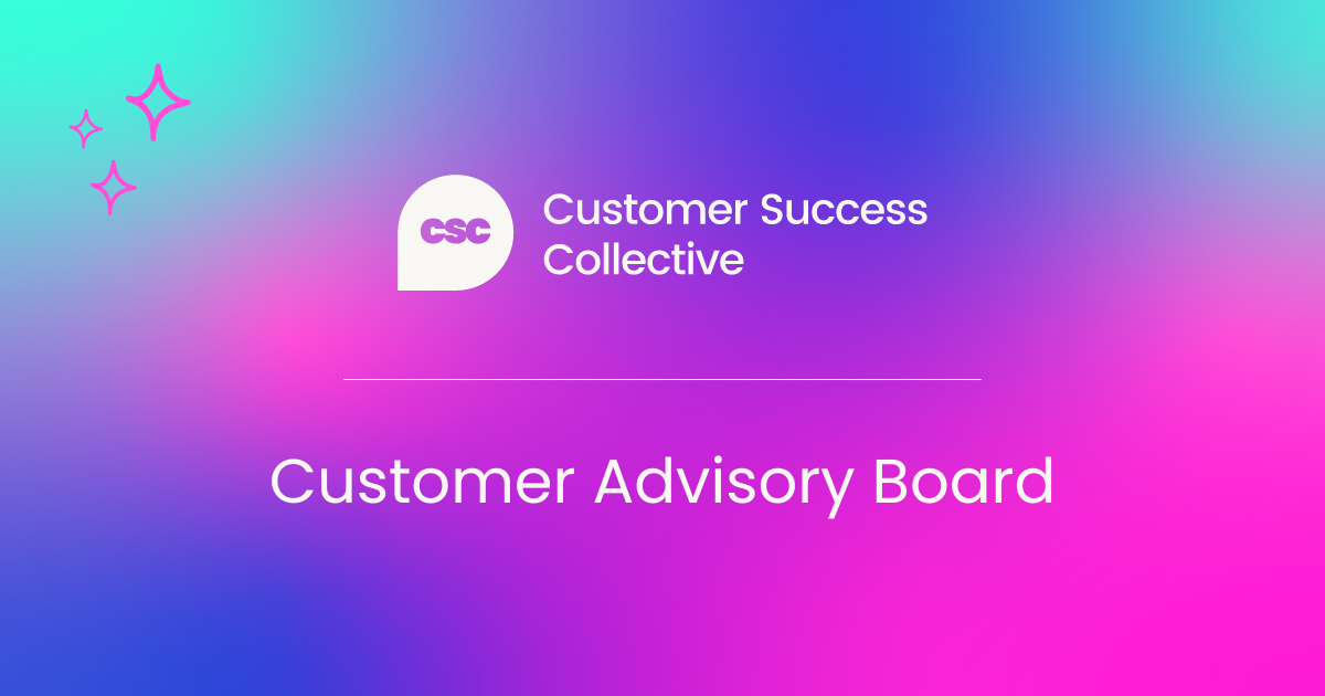 Customer Success Collective Customer Advisory Board Customer Success Collective Customer Advisory Board