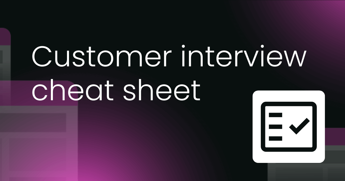 Customer interview cheat sheet
